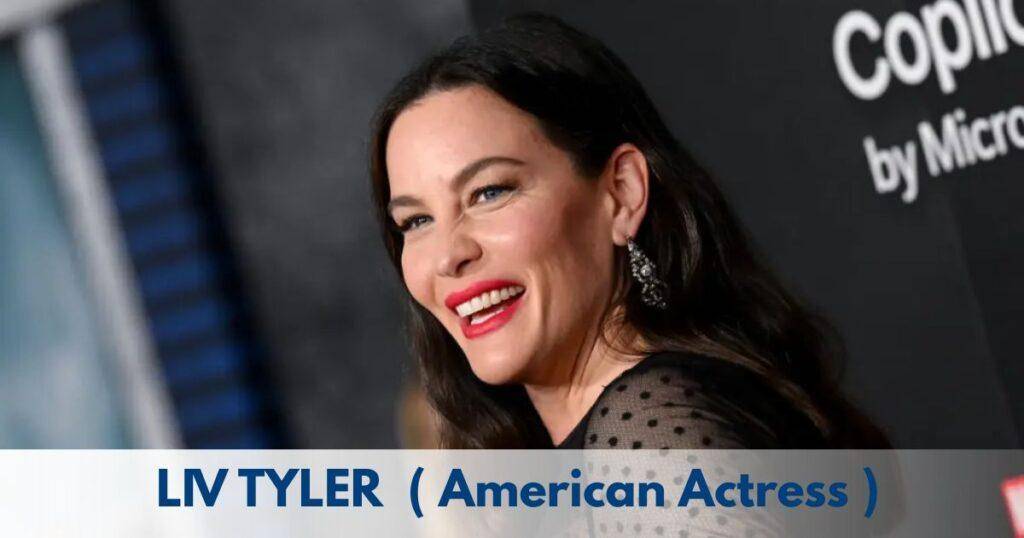 Liv Tyler – Age, Height, Family, Career, Film, TV Shows, Awards, Net ...